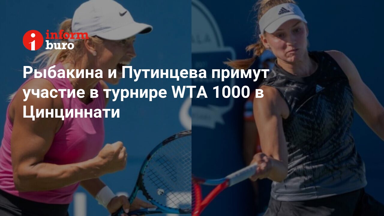 Рыбакина и Путинцева примут участие в турнире WTA 1000 в Цинциннати - informburo.kz