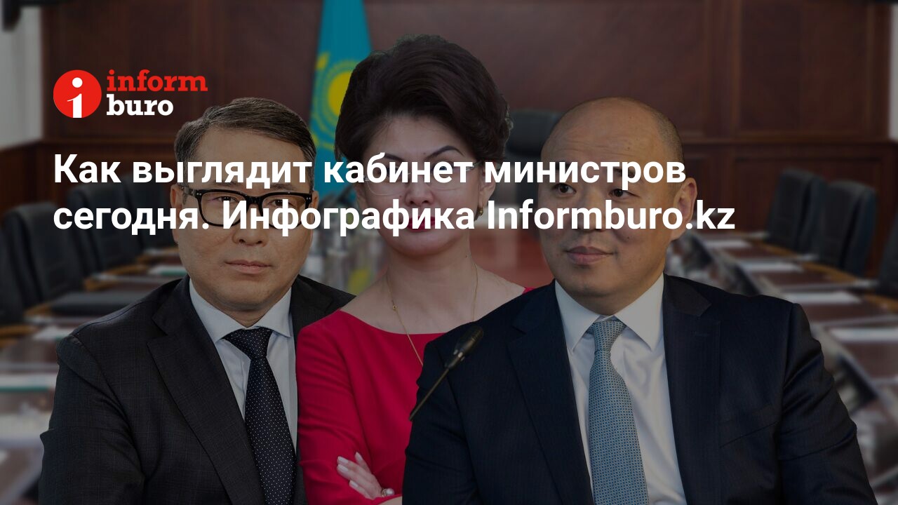Как выглядит кабинет министров сегодня. Инфографика Informburo.kz | informburo.kz