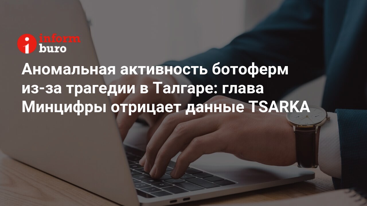 Аномальная активность ботоферм из-за трагедии в Талгаре: глава Минцифры отрицает данные TSARKA ...